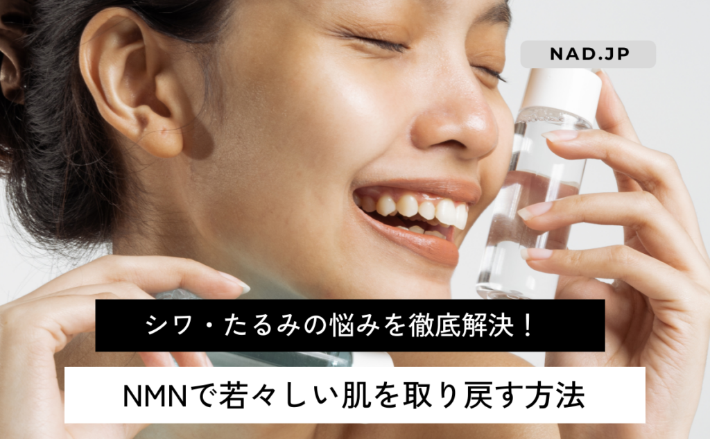 シワ・たるみの悩みを徹底解決！NMNで若々しい肌を取り戻す方法 | NAD.JP